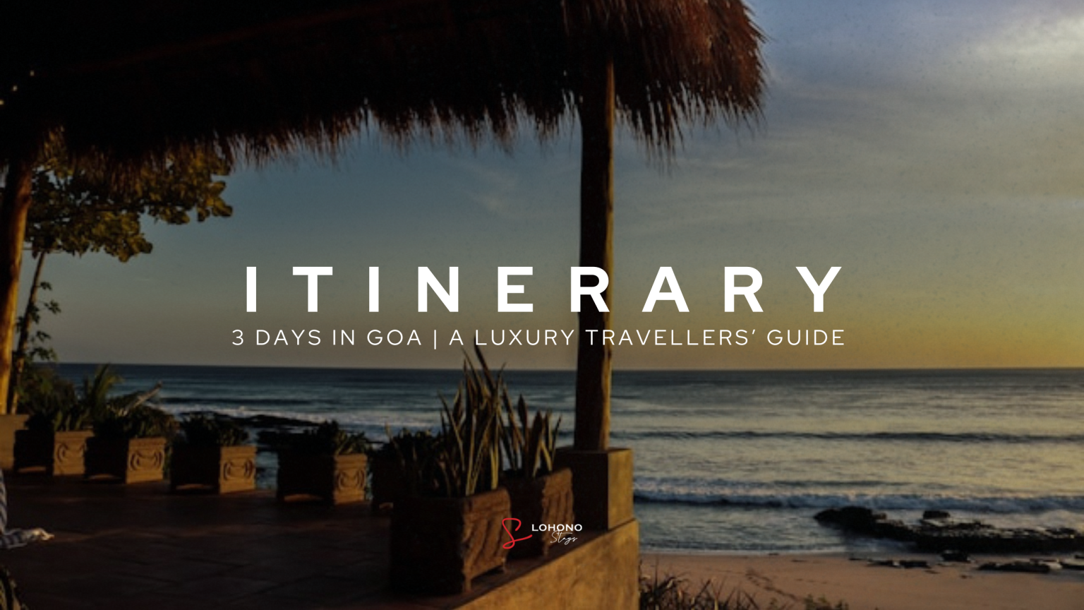 Discovering Luxury: A 3-Day Itinerary for North Goa - Lohono Stays Blog